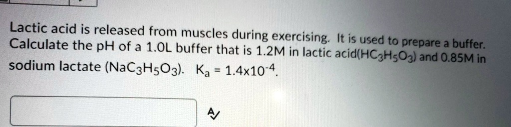 SOLVED: Lactic acid is released from muscles during exercise. It is used to prepare a buffer ...