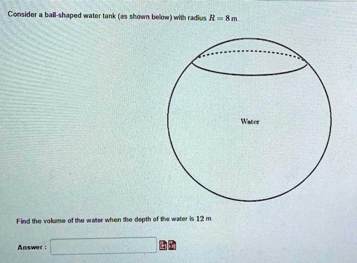 SOLVED: Consider a ball-shaped water tank (as shown below) with radius ...