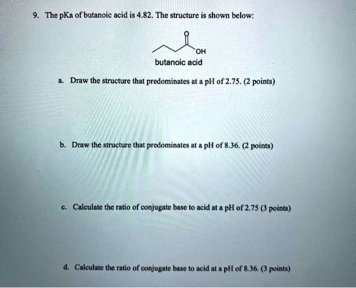The pKa of butanoic acid is 4.82. The structure is shown below: OH ...