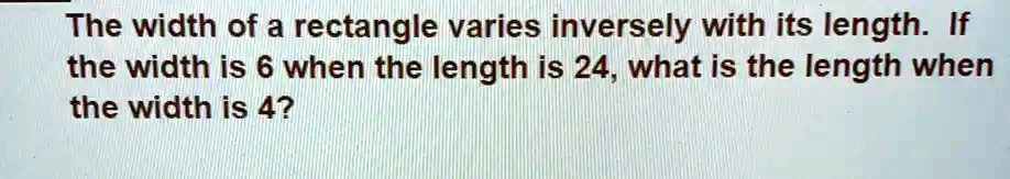 SOLVED: The width of a rectangle varies inversely with its length: If ...