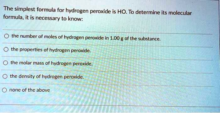 SOLVED: The simplest formula for hydrogen peroxide is HO. To determine ...