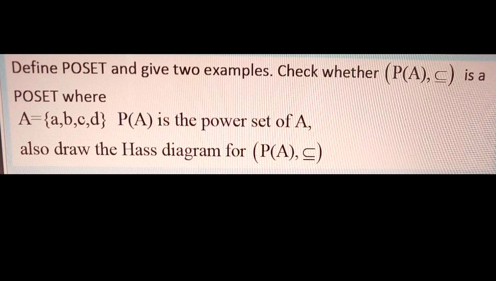 define poset and give two examples check whether pac is a poset where a abcd pa is the power set ...