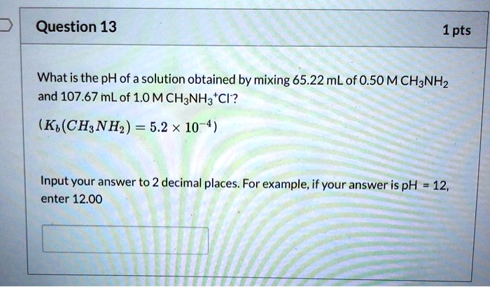 SOLVED: What is the pH of a solution obtained by mixing 65.22 mL of 0.50 M CH3NH2 and 107.67 mL ...