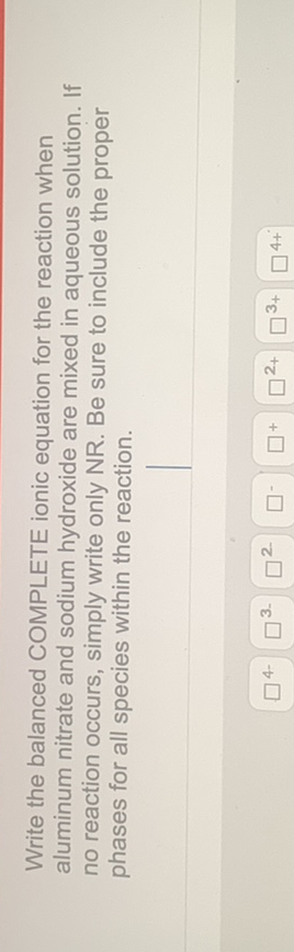Write the balanced COMPLETE ionic equation for the reaction when aluminum nitrate and sodium ...