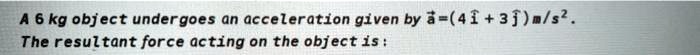 SOLVED: A 6 kg object undergoes an acceleration given by -41 + 3 m/sÂ² ...