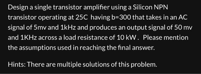 SOLVED: Design a single transistor amplifier using a Silicon NPN ...