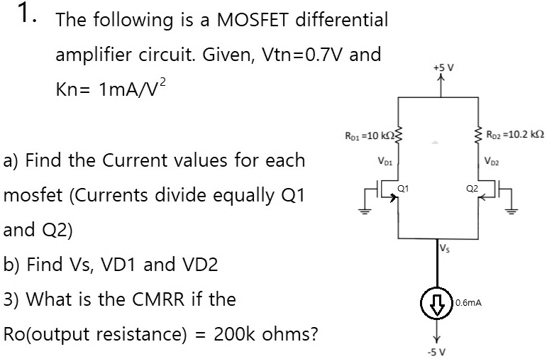 SOLVED: The following is a MOSFET differential amplifier circuit. Given, Vtn = 0.7V and Kn = 1mA ...
