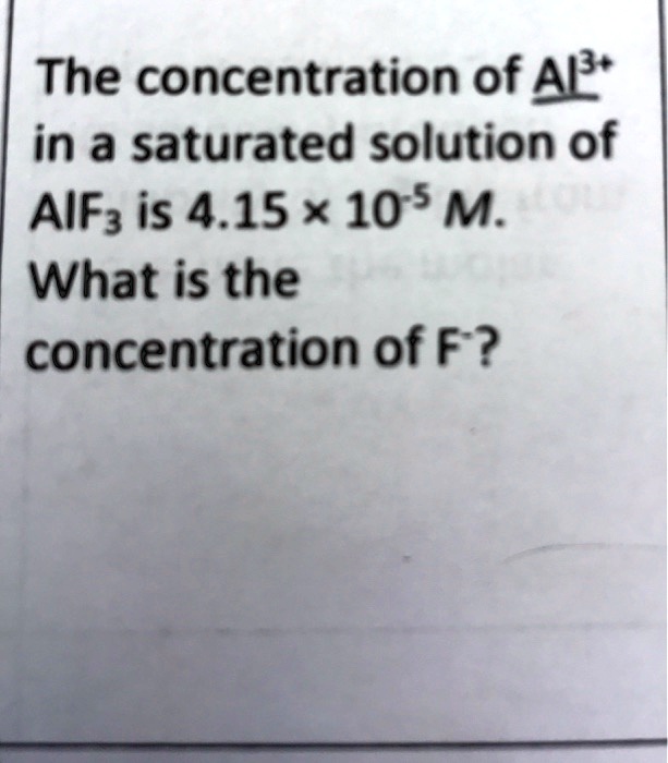 The concentration of Al^3+ in a saturated solution of AlF3...