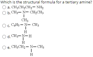 SOLVED: Which is the structural formula for a tertiary amine? O a. CHCHCH NH2 CH3 Oc.CHs=N-CH3 1 ...
