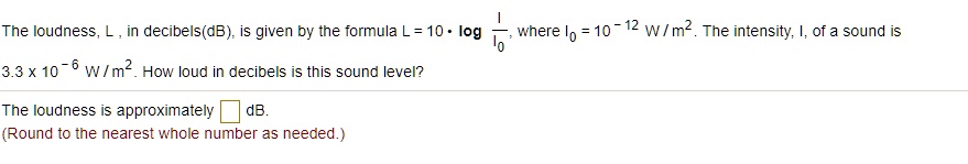 SOLVED: The loudness in decibels (dB) is given by the formula L = 10 log (I/Io), where Io = 10 ...