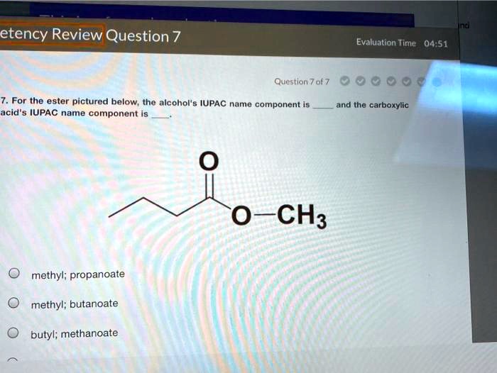 7. For the ester pictured below, the alcohol's IUPAC name component is ...