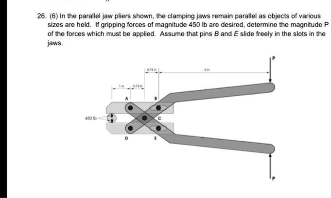 26. (6) In the parallel jaw pliers shown, the clamping jaws remain parallel as objects of ...