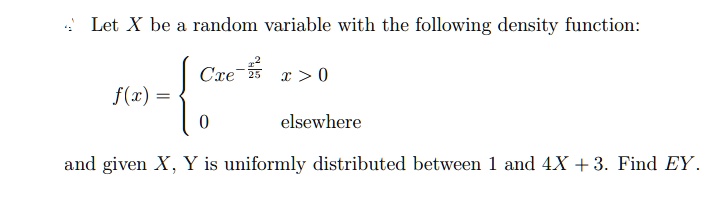 SOLVED:Let X be a random variable with the following density function: Cxe x > 0 f(z) elsewhere ...