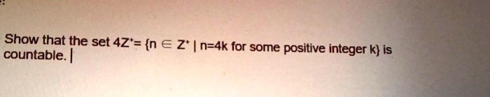 SOLVED: Show that the set 4Z = n âˆˆ Z | n = 4k for some positive integer k is countable.