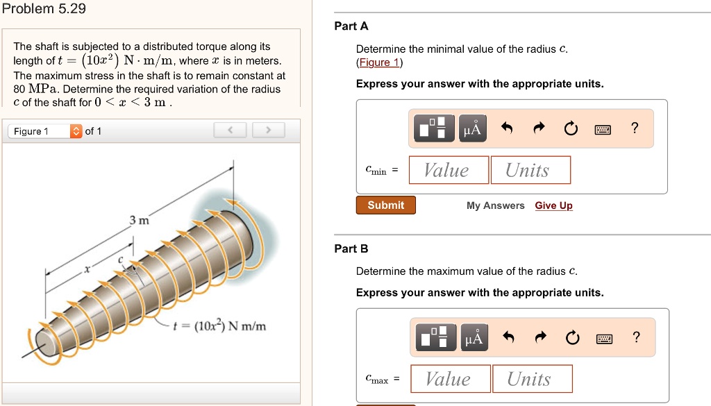 [GET ANSWER] Problem 5.29 The shaft is subjected to a distributed torque along its length of t ...