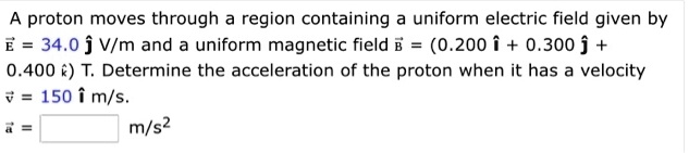 SOLVED: A proton moves through region containing a uniform electric field given by E = 34.0 j ...