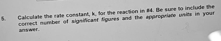 SOLVED:in #4. Be sure to include the rate constant; k; for the reaction ...