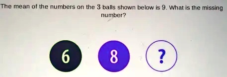 SOLVED: The mean of the numbers on the balls shown below is 9. What is ...