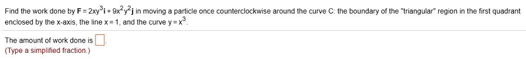 SOLVED: Find the work done by F 2xy"i + 9x2y2j in moving particle once counterclockwise around ...