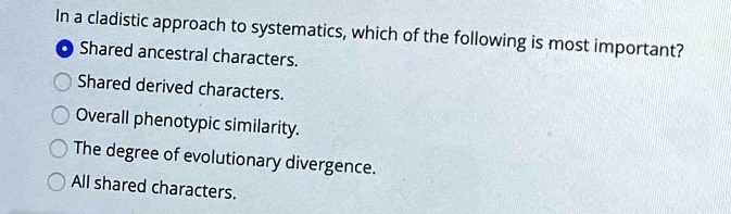 SOLVED: In a 'cladistic approach to systematics, which of the Shared ancestral following ...