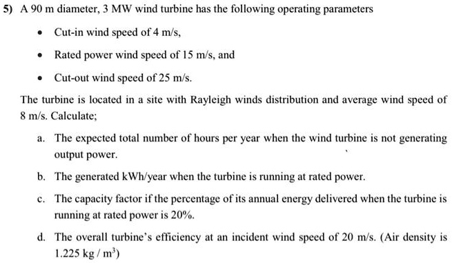 SOLVED: 5 A 90 m diameter,3 MW wind turbine has the following operating ...