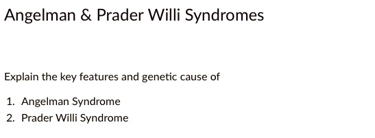 SOLVED: Angelman Prader Willi Syndromes Explain the key ` features and ...