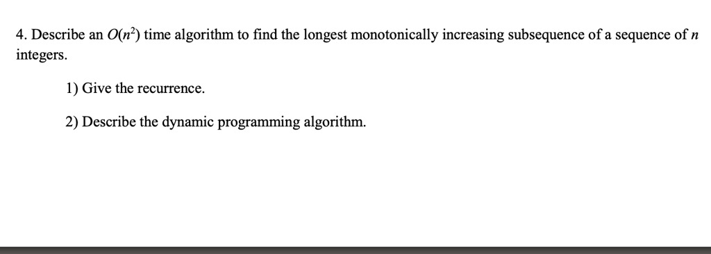 Solved 4 Describe An On2 Time Algorithm To Find The Longest Monotonically Increasing