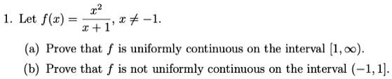 SOLVED: Let f(z) = I #-1 I +1' Prove that f is uniformly continous On the interval [1,0). Prove ...