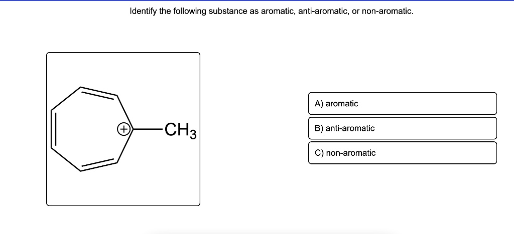 SOLVED: Identify the following substance as aromatic, anti-aromatic, or ...