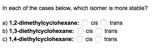 SOLVED: In each of the cases below; which isomer is more stable? a) 1,2-dimethylcyclohexane: cis ...