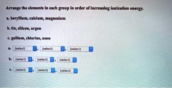 SOLVED: Arrange the elements in each group in order of increasing ionization energy: beryllium ...