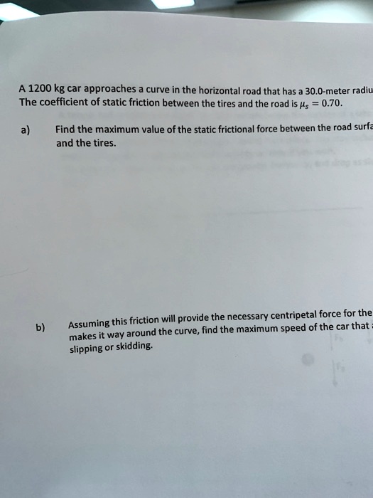 SOLVED: A 1200 kg car approaches curve in the horizontal road that has ...