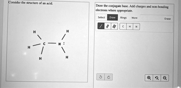 SOLVED: Consider the Structure of an acid. Draw the conjugate base. Add charges and non-bonding ...