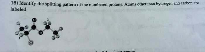 SOLVED: 18) Identify the splitting pattern of the numbered protons ...