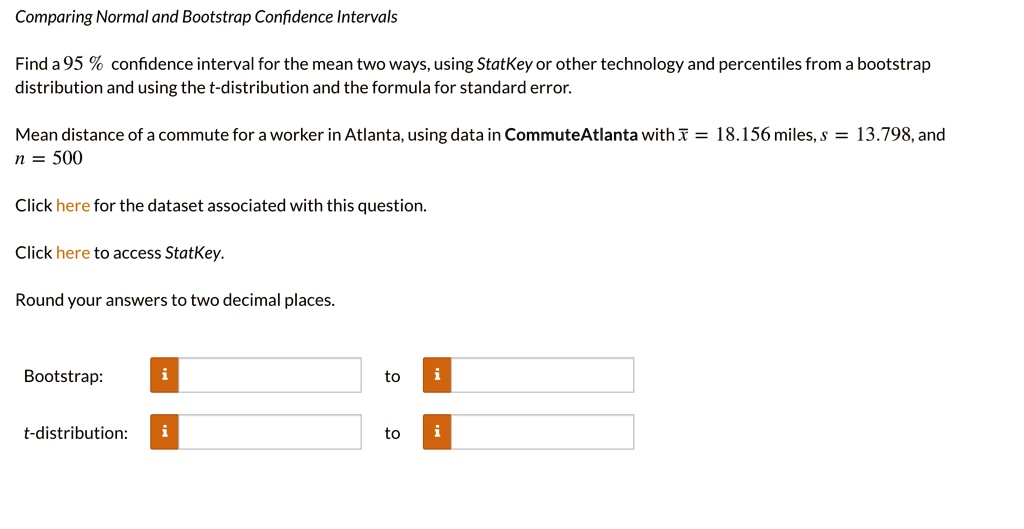 SOLVED: Comparing Normal and Bootstrap Confidence Intervals Find a 95% confidence interval for ...