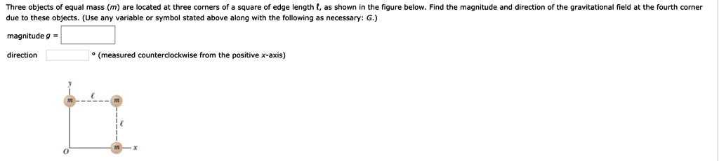 SOLVED: Three objects of equal mass (m) are located at three corners of a square with an edge ...