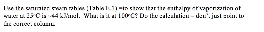 SOLVED: Use the saturated steam tables (Table E.1) =to show that the enthalpy of vaporization of ...