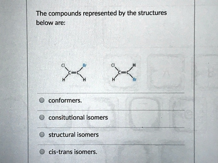 SOLVED: The compounds represented by the structures below are: conformers consitutional isomers ...