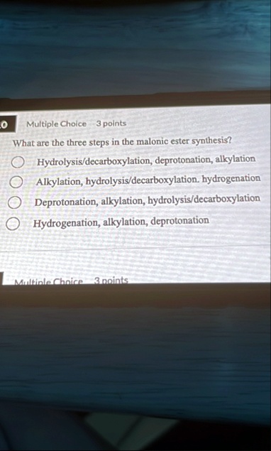 multiple choice 3 points what are the three steps in the malonic ester ...