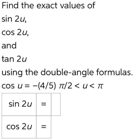 SOLVED: Find the exact values of sin 2u, cos 2u, and tan 2u using the double-angle formulas ...
