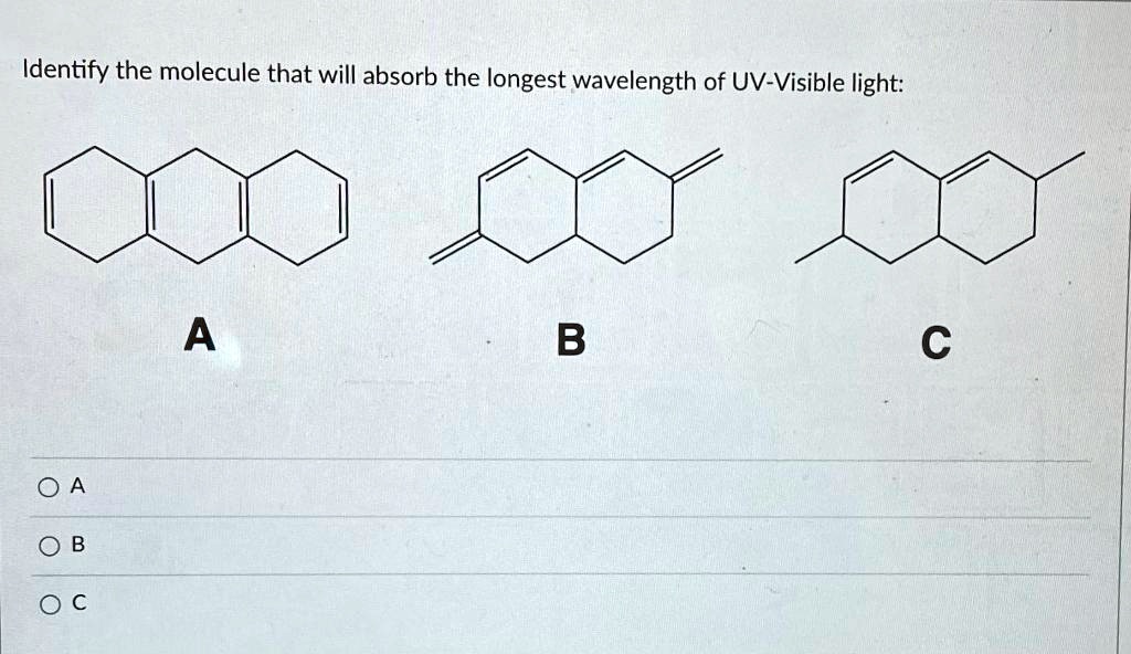 SOLVED: Identify the molecule that will absorb the longest wavelength ...