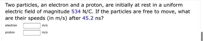 two particles an electron and proton are initially at rest in a uniform electric field of ...