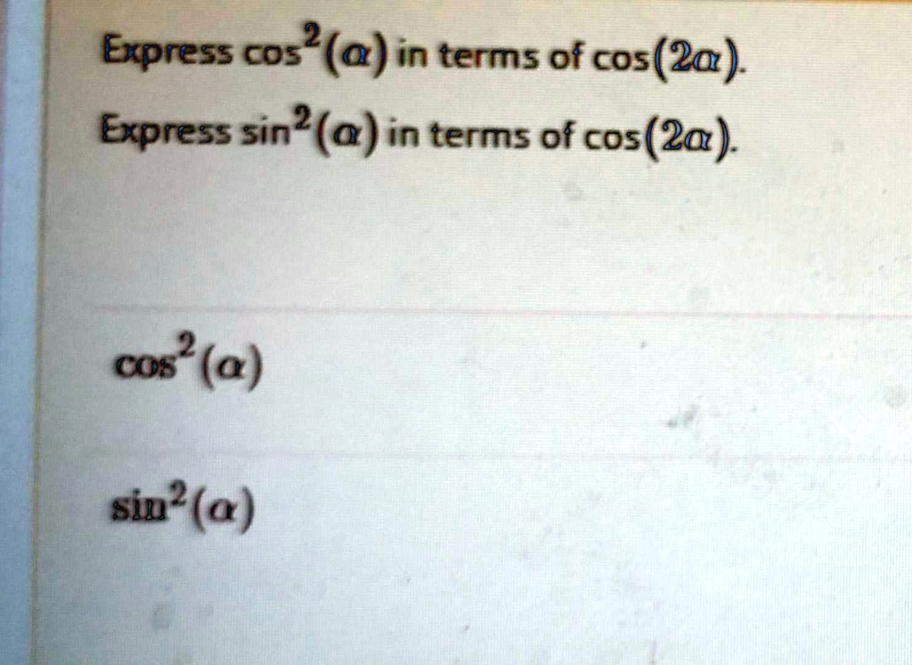 SOLVED: Express cos^2(a) in terms of cos(2a). Express sin^2(a) in terms ...