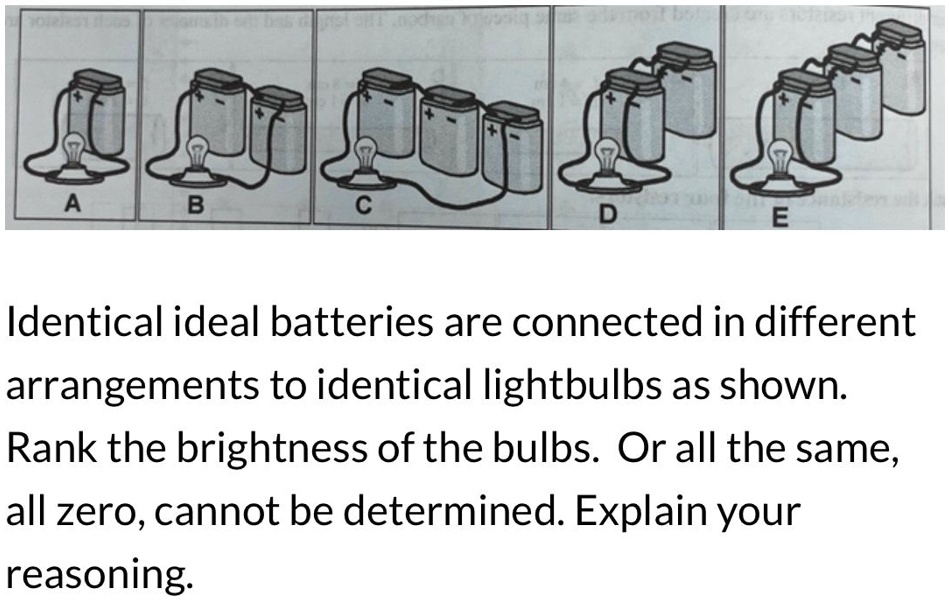 Identical ideal batteries are connected in different arrangements to identical lightbulbs as ...