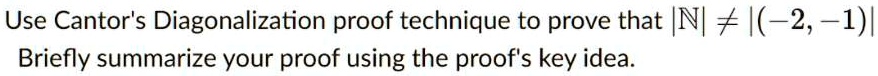 Use Cantor's Diagonalization proof technique to prove that |ℕ| ≠ |(-2, -1)| Briefly summarize ...