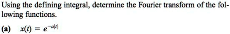 Using the defining integral, determine the Fourier transform of the following functions. (a) x(t ...