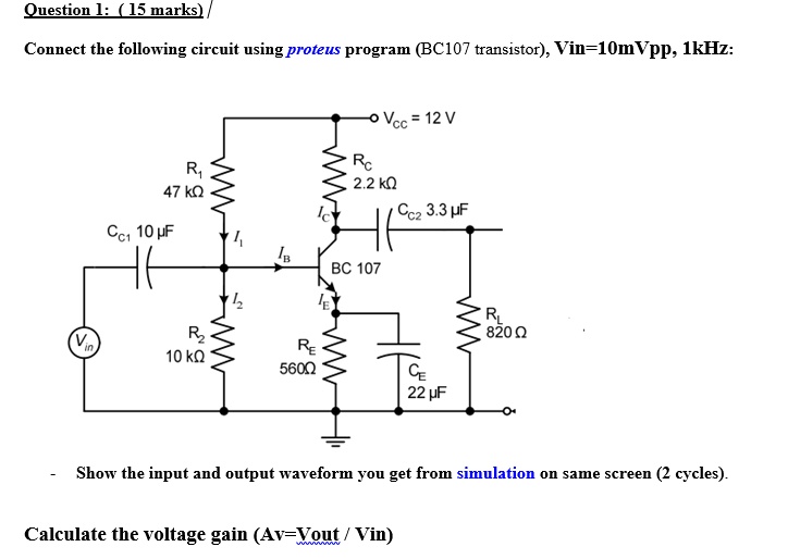 SOLVED: Question 1: (15 marks) Connect the following circuit using Proteus program (BC107 ...