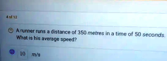SOLVED: 4el 12 Arunner runs a distance of 350 metres in a time of 50 ...