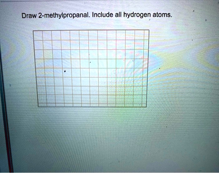 SOLVED: Draw 2-methylpropanal: Include all hydrogen atoms.