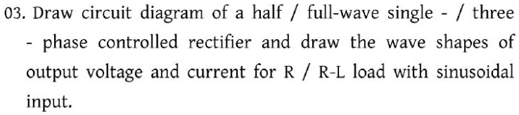 SOLVED: Draw circuit diagram of a half/full-wave single/three-phase controlled rectifier and ...